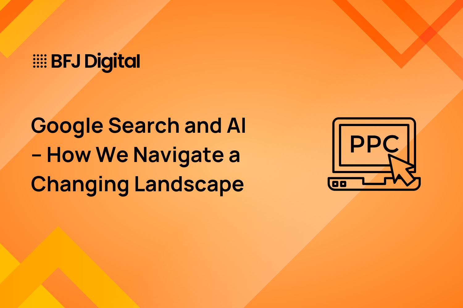 Google Search and AI – How We Navigate a Changing Landscape | BFJ Digital